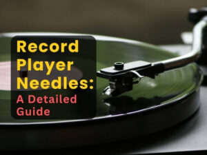 Record Player Needles: Explore The Best Detailed Guide